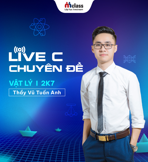 LIVE C - Luyện Thi Chuyên Đề - Lý 2K7 - VTA - MCLASS